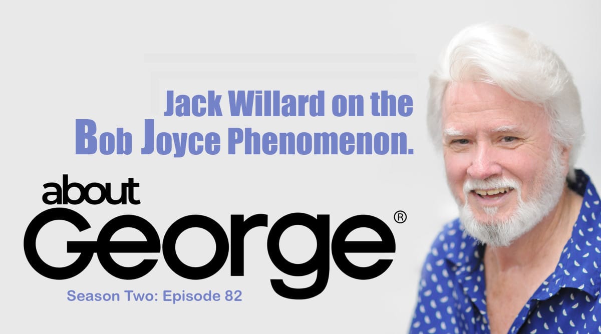 Jack Willard on the Bob Joyce Phenomenon? | About George with Gene Ho ...
